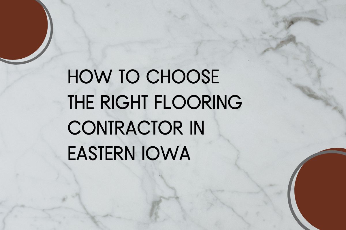 Choosing a Flooring Contractor in Cedar Rapids & Beyond
